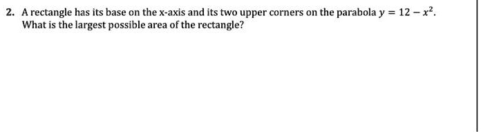 a rectangle has its base on the x axis and its two upper corners on the parabola y 12 x what is ...