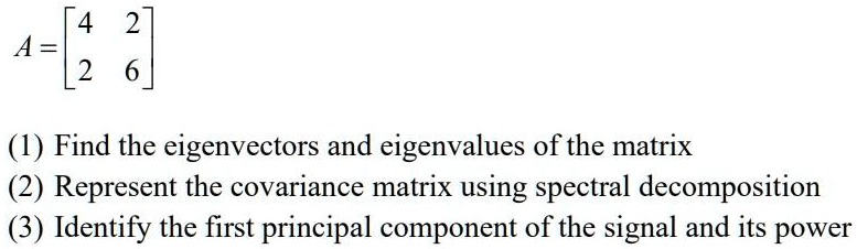 SOLVED: 4 2 A = 2 6 (1) Find the eigenvectors and eigenvalues of the ...