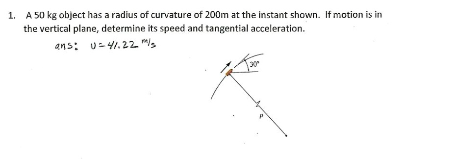 1 a 50 kg object has a radius of curvature of 200m at the instant shown ...