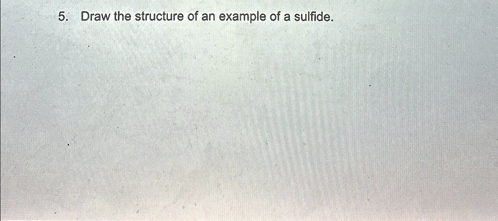Draw the structure of an example of a sulfide. 5.Draw the structure of ...