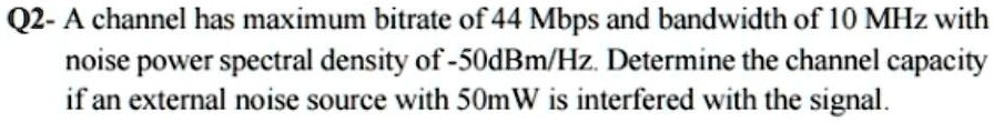 SOLVED: Q2-A channel has a maximum bitrate of 44 Mbps and a bandwidth ...
