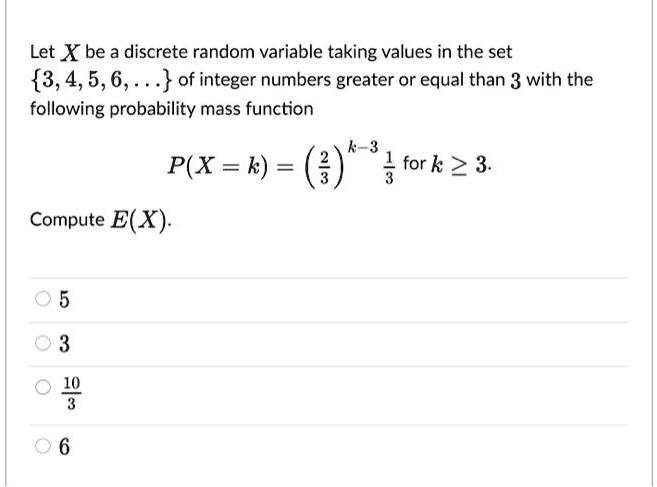 SOLVED: Let X be a discrete random variable taking values in the set 3,4,5,6, of integer numbers ...