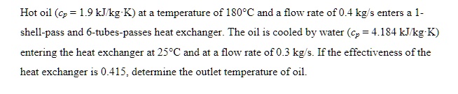 SOLVED: Hot oil (cp = 1.9 kJ/kgK) at a temperature of 180Â°C and a flow ...