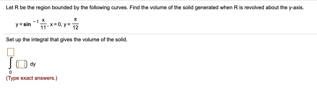 let r be the region bounded by the following curves find the volume of the solid generated when ...