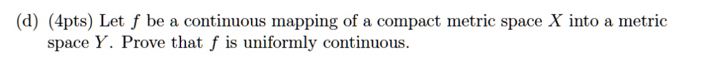 SOLVED: (d) (4pts) Let f be continuous mapping of a compact metric space X into a metric space Y ...