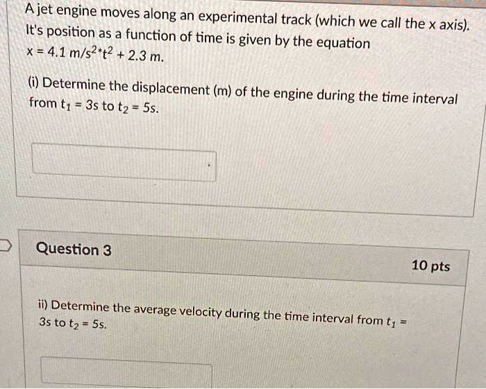 SOLVED: A jet engine moves along an experimental track (which we call ...