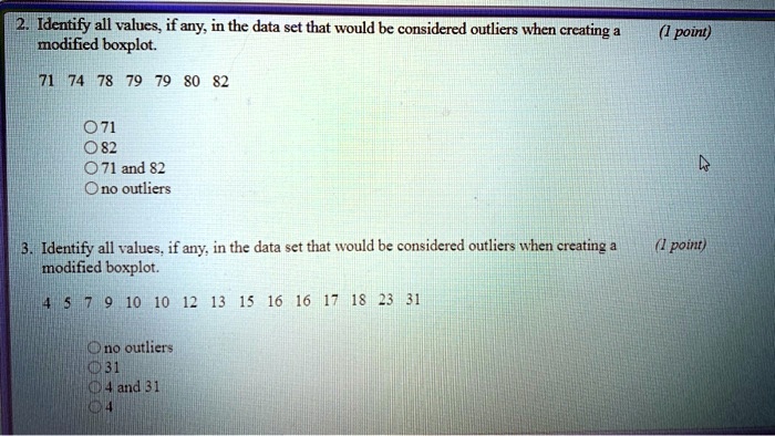 SOLVED: Identify all valucs; ifany; in the data set that would be considered outliers when ...