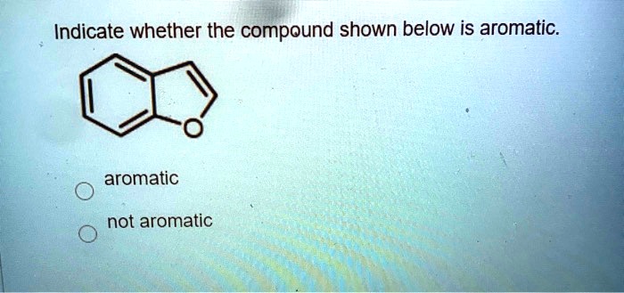 SOLVED: Indicate whether the compound shown below is aromatic aromatic ...