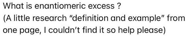 SOLVED: What is enantiomeric excess ? (A little research "definition ...