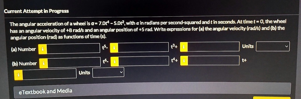SOLVED: The angular acceleration of a wheel is a = 7.0t^4 - 5.0t^2, with "a" in radians per ...