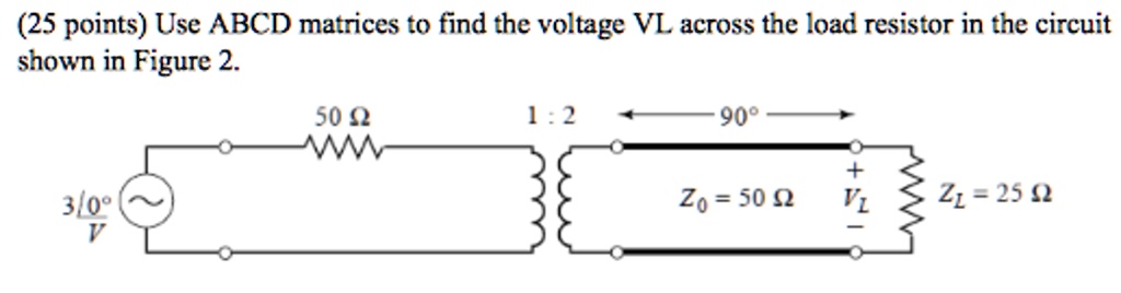SOLVED: Use ABCD matrices to find the voltage VL across the load resistor in the circuit shown ...