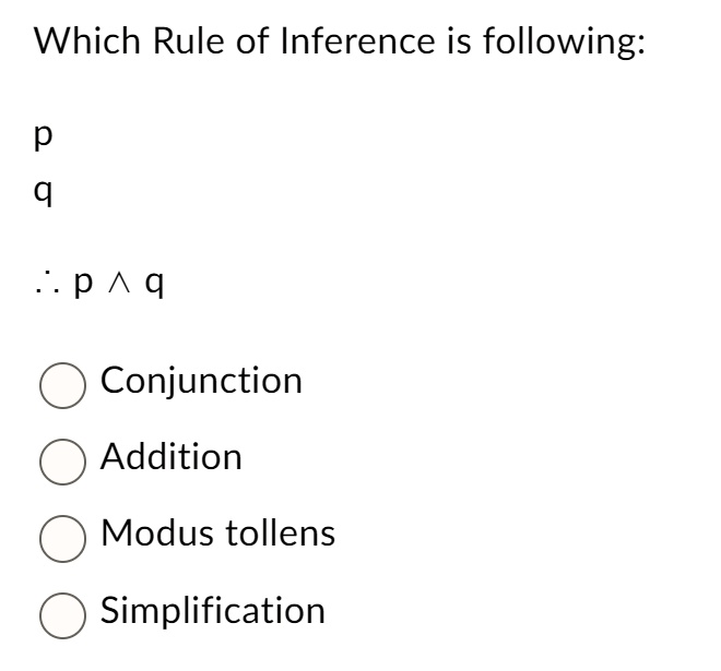 SOLVED: Which Rule of Inference is following: p b ..p A q Conjunction Addition Modus tollens ...