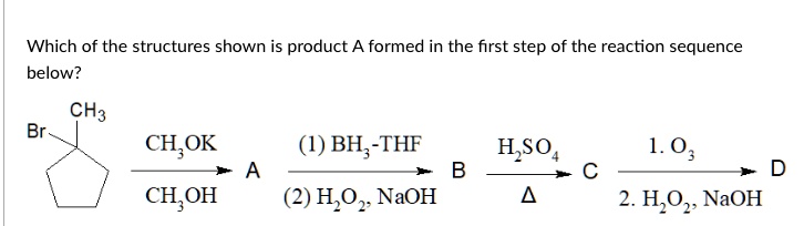 Which of the structures shown is product A formed in the first step of ...