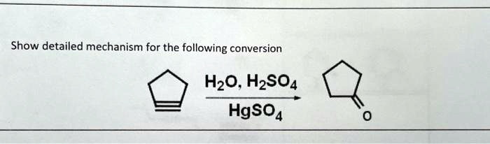 SOLVED: Show detailed mechanism for the following conversion: H2O, H2SO4, HgSO4