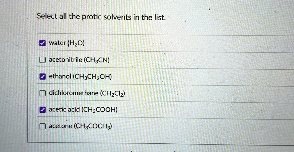 Select all the protic solvents in the list. water (H2O) acetonitrile ...