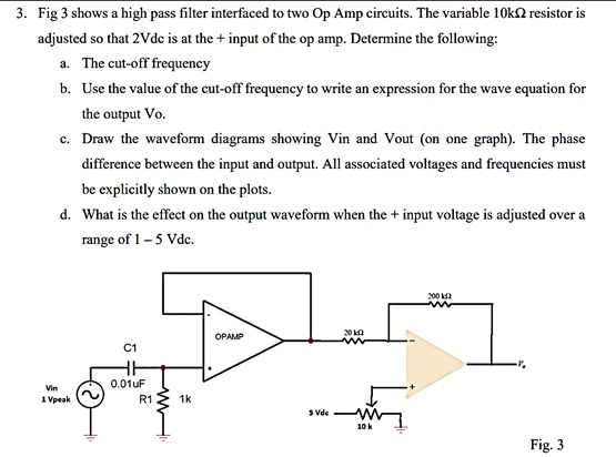 3. Fig 3 shows a high pass filter interfaced to two Op Amp circuits. The variable 10k? resistor ...