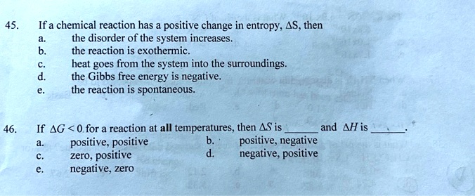 SOLVED: 45. If a chemical reaction has positive change in entropy; 4S ...