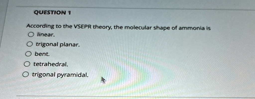 QUESTION 1 According to the VSEPR theory, the molecular shape of ...