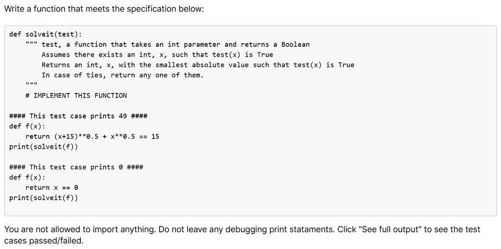 Write a function that meets the specification below: def solveit(test ...