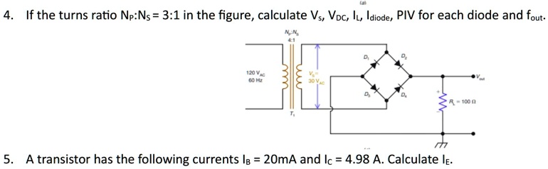 SOLVED: 4. If the turns ratio Np:Ns = 3:1 in the figure, calculate Vs, VDC, IL, Idiode, PIV for ...