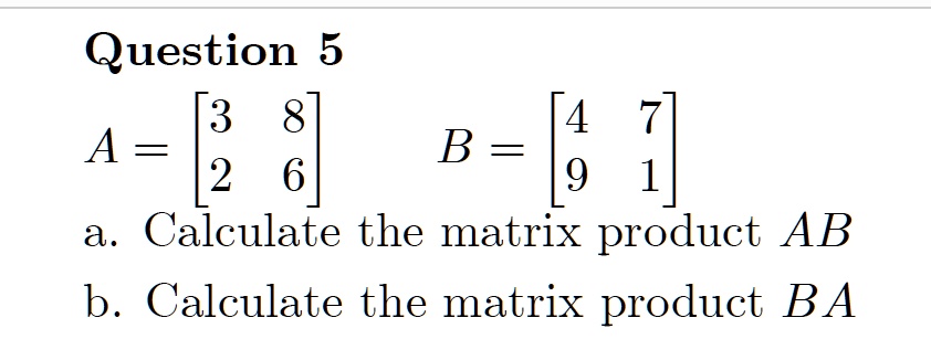 SOLVED: Question 5 3 8 A = B = 2 a Calculate the matrix product AB b ...