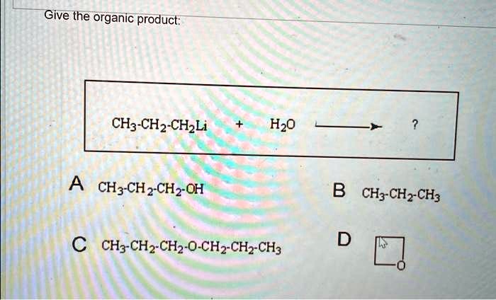 SOLVED: Texts: Give the organic product: A) CH3-CH2-CH2-OH B) CH3-CH2 ... SOLVED: Texts: Give the organic product: A) CH3-CH2-CH2-OH B) CH3-CH2 ...