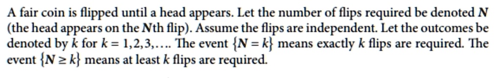 SOLVED: A fair coin is flipped until a head appears. Let the number of ...