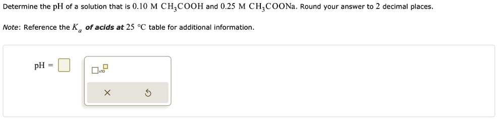 SOLVED: Determine the pH of a solution that is 0.10 M CH3COOH and 0.25 M CH3COONa. Round your ...