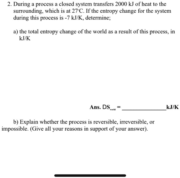 SOLVED: 2. During a process a closed system transfers 2000 kJ of heat to the surrounding, which ...