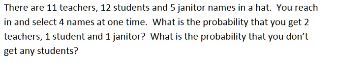 SOLVED: There are 11 teachers, 12 students and 5 janitor names in a hat ...