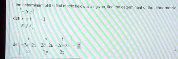 SOLVED: If the determinant of the first matrix below is as given, find ...