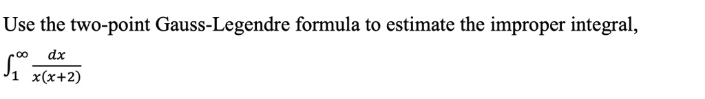 [GET ANSWER] use the two point gauss legendre formula to estimate the ...