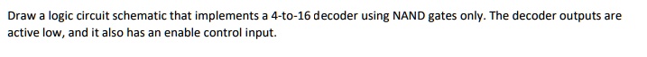 Draw A Logic Circuit Schematic That Implements A 4 To 16 Decoder Using Nand Gates Only The