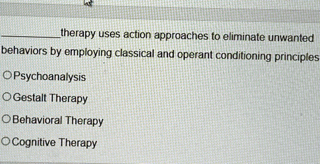 SOLVED: Therapy uses action approaches to eliminate unwanted behaviors ...