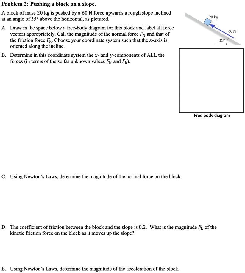 SOLVED: Problem 2: Pushing a block on a slope. A block of mass 20kg is pushed by a 60N force ...