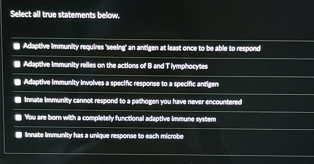SOLVED: Select all true statements below. Adaptive immunity requires ... SOLVED: Select all true statements below. Adaptive immunity requires ...