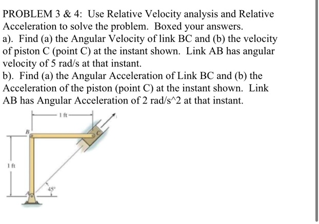 SOLVED: Text: PROBLEM 3 4: Use Relative Velocity analysis and Relative Acceleration to solve the ...