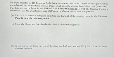 SOLVED: 2. Data was collected on 116 Kentucky Desby horse ruces from 1896 to 2011. Data for ...