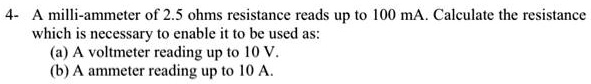4- A milli-ammeter of 2.5 ohms resistance reads up to 100 mA. Calculate ...