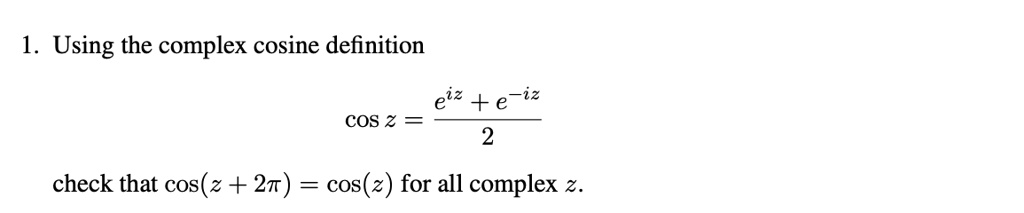 1. Using the complex cosine definition cos z = (e^iz + e^-iz)/(2) check ...