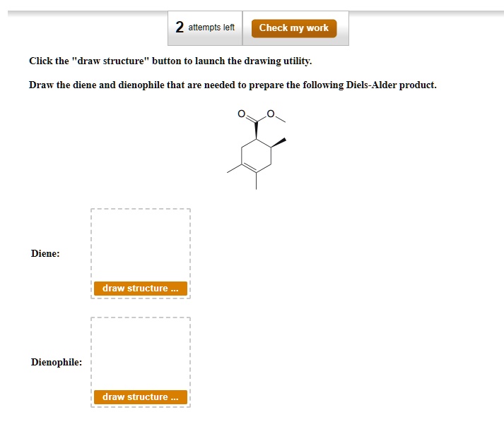 2 attempts left Check my work Click the "draw structure" button to launch the drawing utility ...