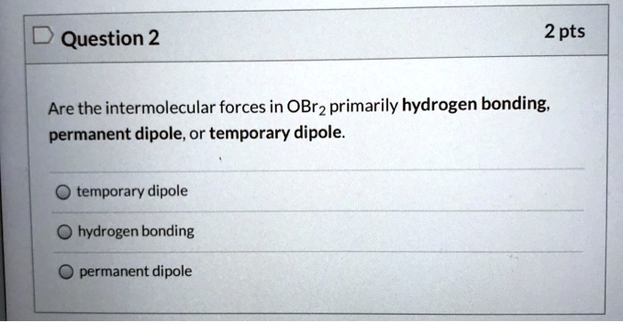 Question 2 Are the intermolecular forces in OBr2 primarily hydrogen ...
