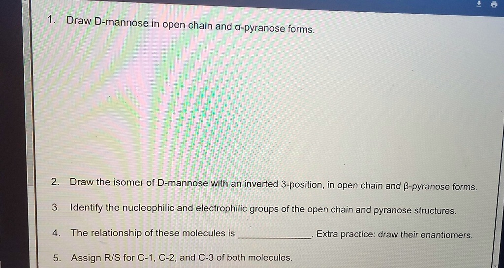SOLVED: Draw D-mannose in open chain and a-pyranose forms. Draw the isomer of D-mannose with an ...