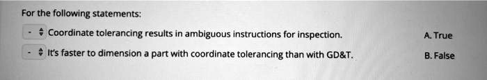 SOLVED: For the following statements: Coordinate tolerancing results in ...