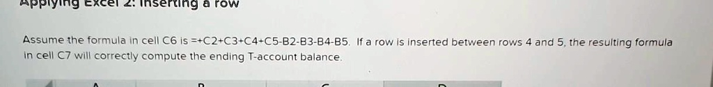 Applying Excel 2: Inserting a row Assume the formula in cell C6 is =+C2 ...