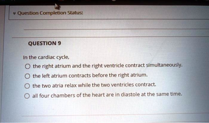 Question Completion Status: QUESTION 9 In the cardiac cycle; 0 the ...