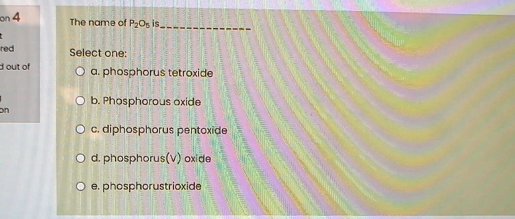SOLVED:on 4 The name of PzOs red Select one phosphorus tetroxide Jout ...
