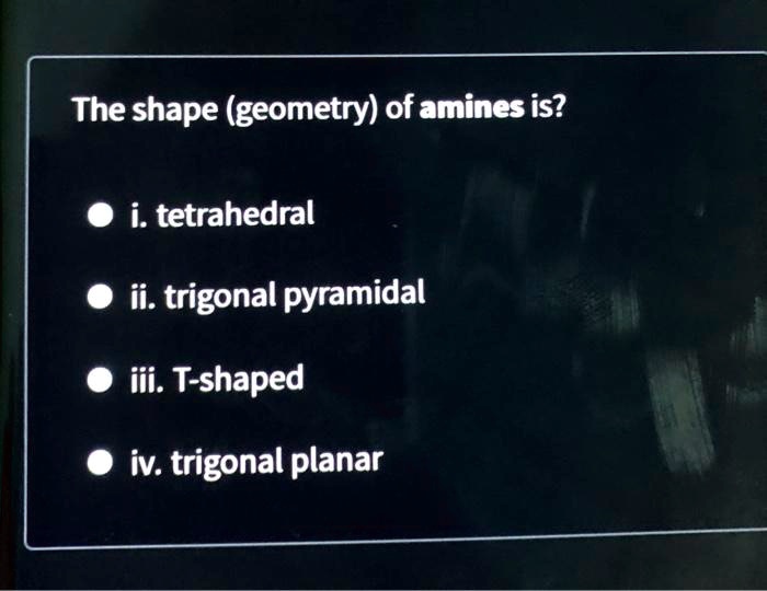 SOLVED: The shape (geometry) of amines is? tetrahedral ii trigonal ...