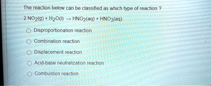 SOLVED: The reaction below can be classified as which type of reaction ...