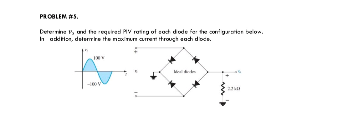 SOLVED: PROBLEM #5. Determine vo and the required PIV rating of each diode for the configuration ...